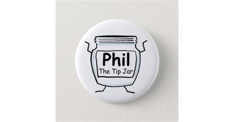 Phil The Tip Jar Button Zazzle