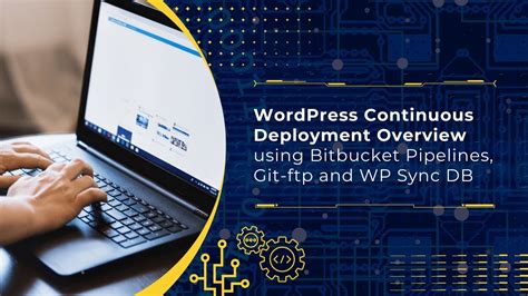 Wordpress Continuous Deployment Overview Using Bitbucket Pipelines Git