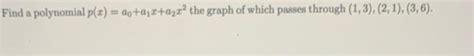 Solved Find A Polynomial P X A0 A1x A2x2 The Graph Of Which