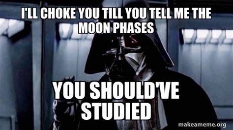 Ill Choke You Till You Tell Me The Moon Phases You Shouldve Studied