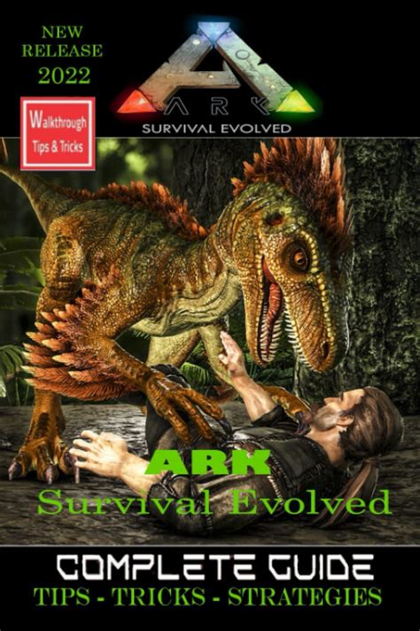 Buy Ark Survival Evolved The Complete Guide Walkthrough Tips Tricks Strategies Everything You