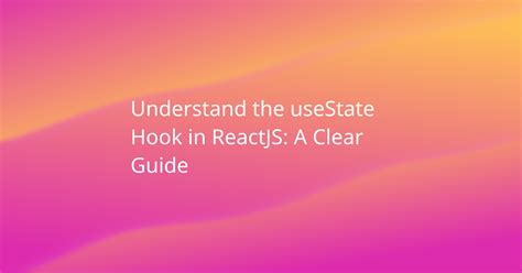 Understand The Usestate Hook In Reactjs A Clear Guide