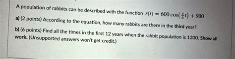 Solved A Population Of Rabbits Can Be Described With The Function R 600 A 2 Cos T 900