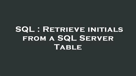 Sql Retrieve Initials From A Sql Server Table Youtube