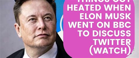 Things Got Heated When Elon Musk Went On Bbc To Discuss Twitter Watch