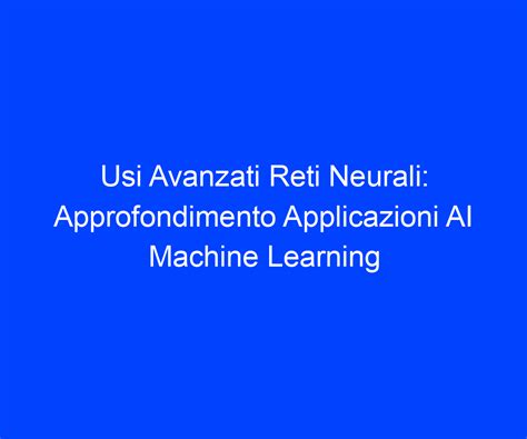 Usi Avanzati Reti Neurali Approfondimento Applicazioni Ai Machine Learning
