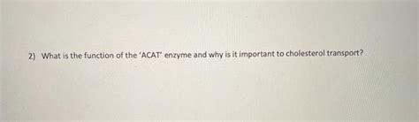 Solved 2 What Is The Function Of The Acat Enzyme And Why