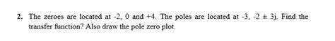 the zeroes are located at 2 and 4 the poles are located at 3 2 3j
