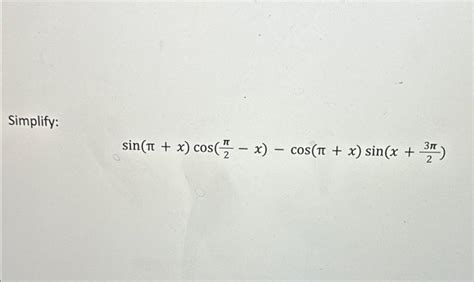 Solved Simplify sin π x cos π2 x cos π x sin x 3π2 Chegg com