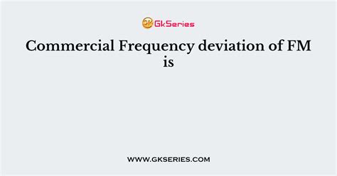 Commercial Frequency Deviation Of Fm Is