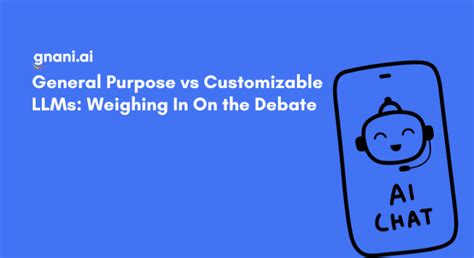 general purpose vs customizable llms weighing in on the debate gnani ai