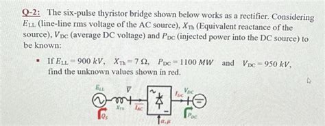 Solved Q 2 The Six Pulse Thyristor Bridge Shown Below Works