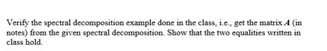 Solved Verify The Spectral Decomposition Example Done In The