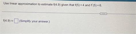 Solved Use Linear Approximation To Estimate F 4 9 Given