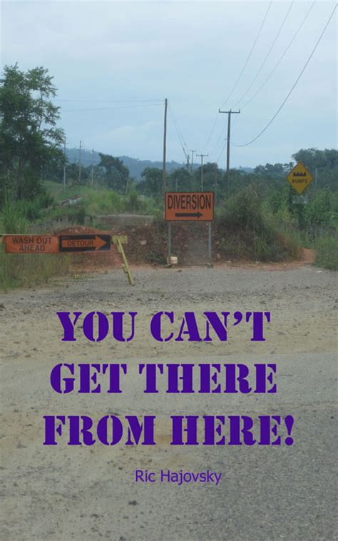 You Cant Get There From Here Ric Hajovsky