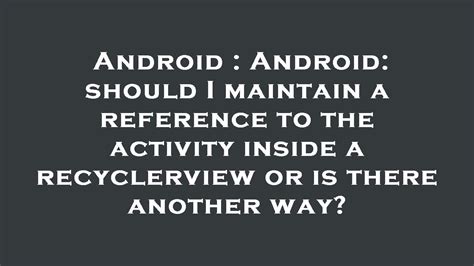 Android Android Should I Maintain A Reference To The Activity Inside
