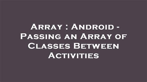 Array Android Passing An Array Of Classes Between Activities Youtube