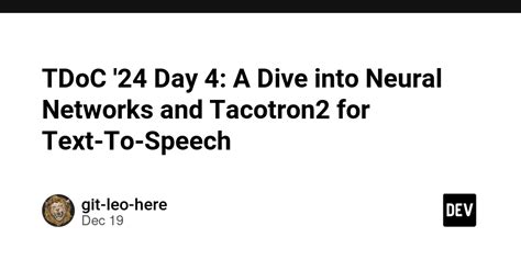 Tdoc 24 Day 4 A Dive Into Neural Networks And Tacotron2 For Text To