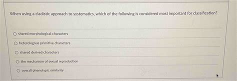 Solved When Using A Cladistic Approach To Systematics Which