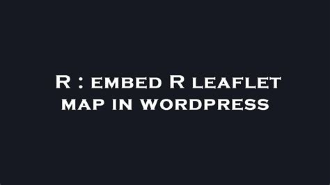R Embed R Leaflet Map In Wordpress Youtube