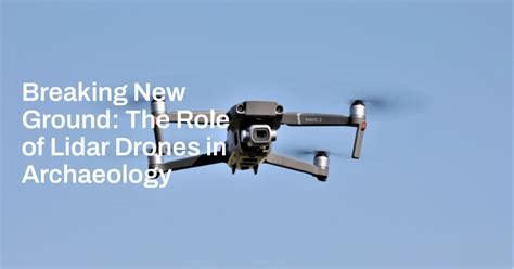 Breaking New Ground The Role Of Lidar Drones In Archaeology