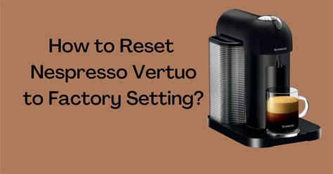 How To Reset Nespresso Vertuo Complete Guide To Reset All Models