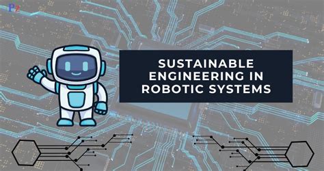 Sustainable Engineering In Robotic Systems Bridging Technology And