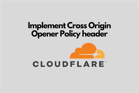 How To Implement The Cross Origin Opener Policy Coop Header Through Cloudflare