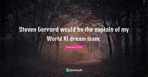 Steven Gerrard Would Be The Captain Of My World Xi Dream Team Quote