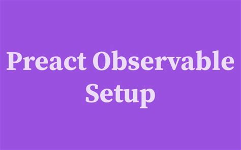 Preact Observable Setup Alok Pepakayala Observable
