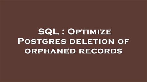 Sql Optimize Postgres Deletion Of Orphaned Records Youtube