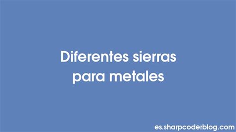 Diferentes Sierras Para Metales Sharp Coder Blog