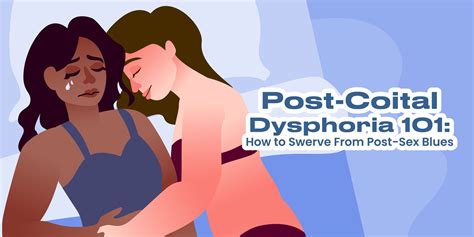 Post Coital Dysphoria 101 How To Swerve From Post Sex Blues
