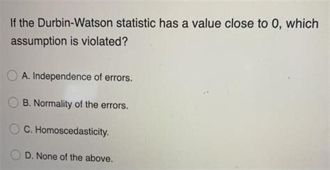 Solved If The Durbin Watson Statistic Has A Value Close To