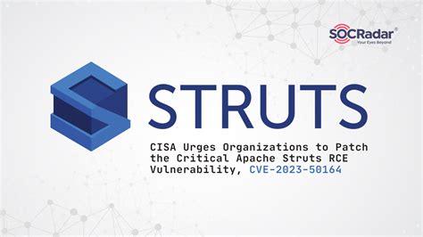 Cisa Urges Organizations To Patch The Critical Apache Struts Rce Vulnerability Cve 2023 50164