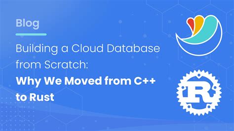 Building A Cloud Database From Scratch Why We Moved From C To Rust
