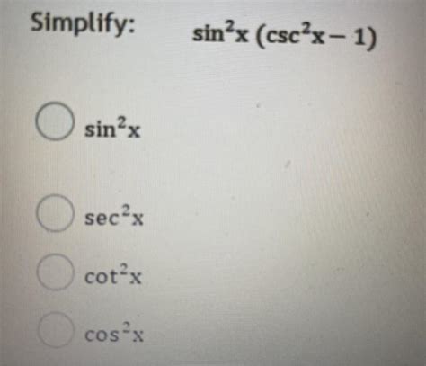 Solved Simplify sinx csc x 1 sin²x sec x cotx cos Chegg com