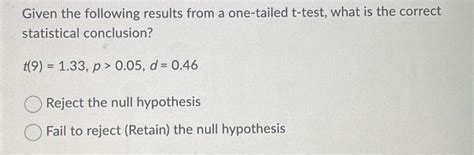 Solved Given The Following Results From A One Tailed T Test