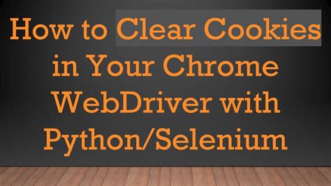 How To Clear Cookies In Your Chrome Webdriver With Pythonselenium