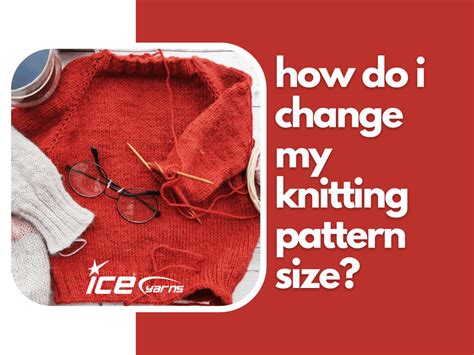 How Do I Change My Knitting Pattern Size Ice Yarns Blog