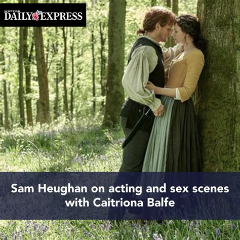 Sam Heughan On Acting And Sex Scenes With Caitriona Balfe Sam Roland Heughan Sam Heughan On