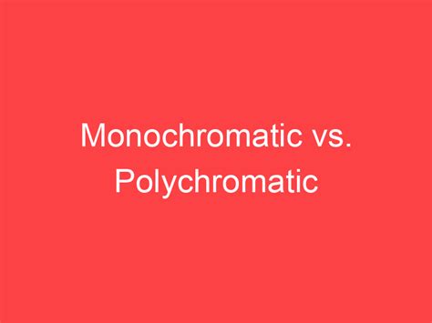Monochromatic Vs Polychromatic Whats The Difference Main Difference