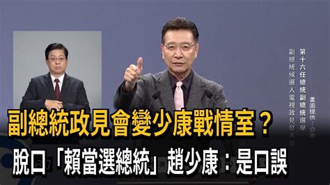 副總統政見會變少康戰情室？脫口「賴當選總統」趙少康：是口誤－民視新聞 Youtube