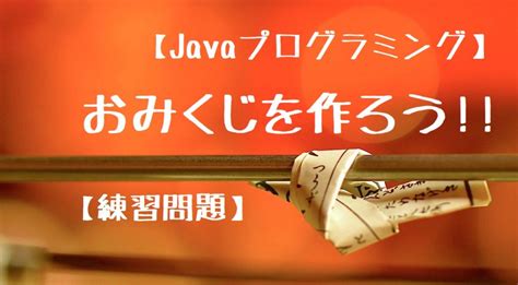 【javaプログラミング】練習問題 おみくじを作ろう Ictエンジニアのための教習所