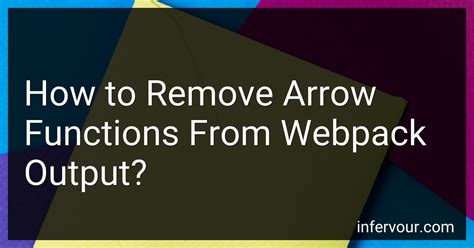 How To Remove Arrow Functions From Webpack Output In 2025