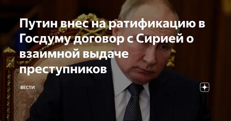 Путин внес на ратификацию в Госдуму договор с Сирией о взаимной выдаче