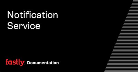 Notification Service Fastly Documentation