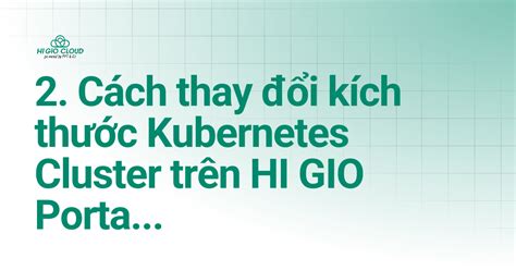 2 Cách Thay đổi Kích Thước Kubernetes Cluster Trên Hi Gio Portal Hi
