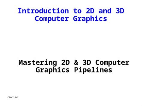 Ppt Cs447 3 1 Mastering 2d And 3d Computer Graphics Pipelines Introduction To 2d And 3d Computer