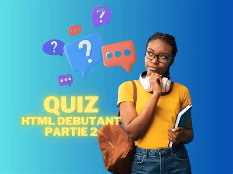 Quiz Html5 Débutantversion Interactive Partie 2 Testez Vos